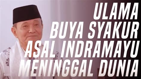 Innalillahi Ulama Buya Syakur Asal Indramayu Meninggal Dunia Verona