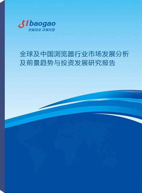 全球及中国浏览器行业市场发展分析及前景趋势与投资发展研究报告2024 2029版51行业报告网
