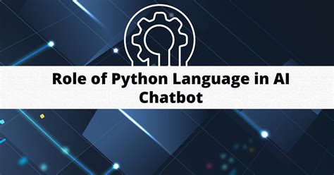 Role Of Python Language In Ai Chatbot By Shivam Bhatele Python In Plain English