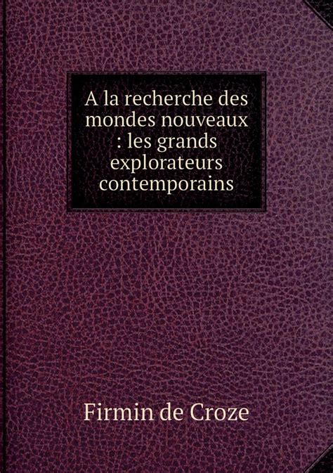 A La Recherche Des Mondes Nouveaux Les Grands Explorateurs