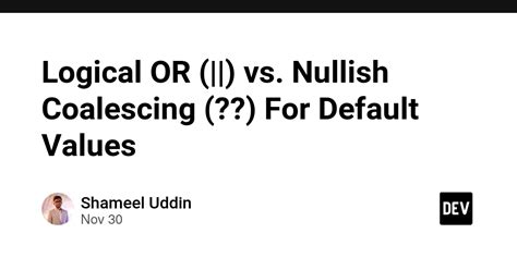 Logical Or Vs Nullish Coalescing For Default Values Dev