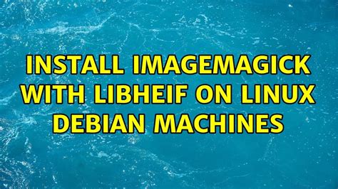 install imagemagick with libheif on linux debian machines youtube