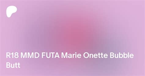 R18 Mmd Futa Marie Onette Bubble Butt Rmmdxx
