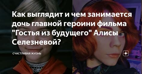 Как выглядит и чем занимается дочь главной героини фильма Гостья из будущего Алисы Селезневой