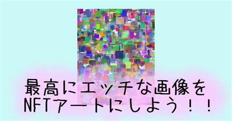最高にエッチな画像をnftアートにしよう！！