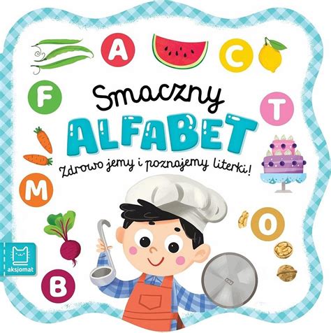 Smaczny alfabet Czytanka Dla Najmłodszych KSIĄŻECZKA EDUKACYJNA Ciekawa 15929093173 Książka