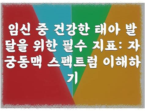 임신 중 건강한 태아 발달을 위한 필수 지표 자궁동맥 스펙트럼 이해하기