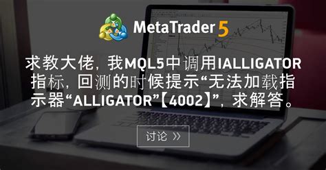 求教大佬，我mql5中调用ialligator指标，回测的时候提示“无法加载指示器“alligator”【4002】”，求解答。 交易系统 Mql5 算法交易论坛