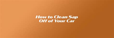 How To Clean Sap Off Your Car Expert Advice Motor Aspects