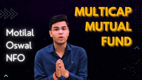 Multicap Mutual Fund Nfo Motilal Oswal Multicap Fund Youtube