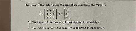 Solved Determine If The Vector B Is In The Span Of The Chegg
