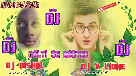 Galti Se Mistek Dj Remix New Hindi Dj Song Full Dame Mixx Dj Bishal