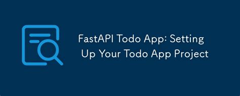 fastapi todo 應用程式：設定您的 todo 應用程式項目 python教學 php中文網