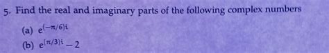 Solved 5 Find The Real And Imaginary Parts Of The Following