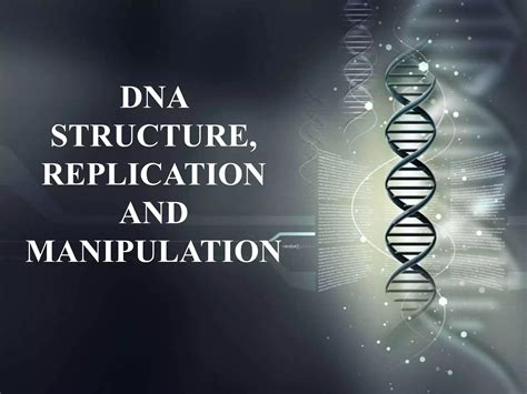 DNA STRUCTURE REPLICATION AND MANIPULATION PPT