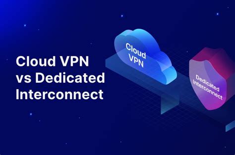 Cloud Vpn Vs A Dedicated Interconnect Which One Is Better