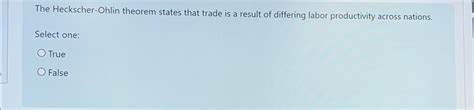 The Heckscher Ohlin Theorem States That Trade Is A Chegg