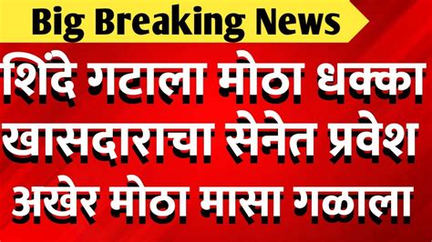 ठाकरेंच्या गळाला मोठा मासा शिंदे गटाच्या अडचणी वाढला पहिला खासदार पडला