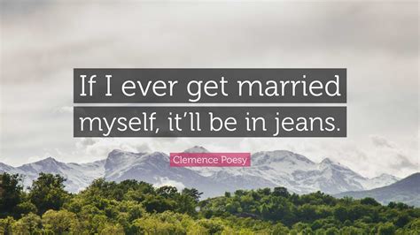 Clemence Poesy Quote If I Ever Get Married Myself Itll Be In Jeans
