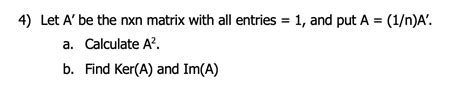 Solved 4 Let A Be The Nxn Matrix With All Entries 1 And