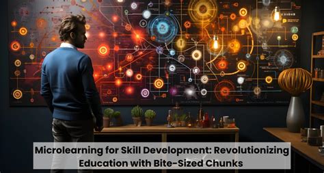 Microlearning For Skill Development Revolutionizing Education With Bite Sized Chunks Edtechreview