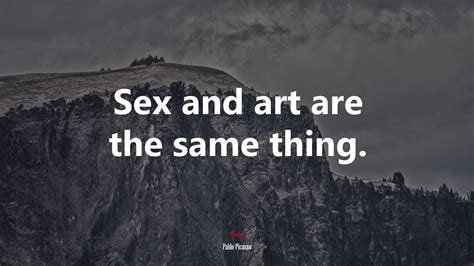 Sex And Art Are The Same Thing Pablo Picasso Quote Hd Wallpaper
