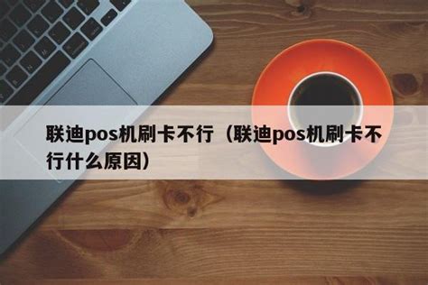 联迪pos机刷卡不行（联迪pos机刷卡不行什么原因） 刷卡 追马博客