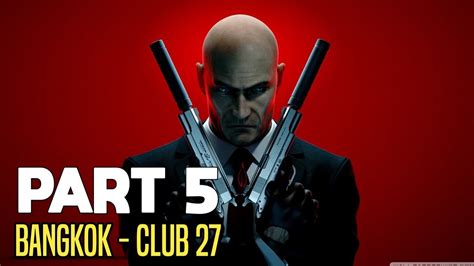 Hitman 2016 Walkthrough Gameplay Part 5 Bangkok Club 27 1080p