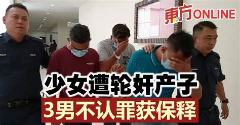 少女遭轮奸产子 3男不认罪获保释 社会 東方網 馬來西亞東方日報