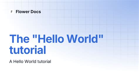 The Hello World Tutorial Flower Docs