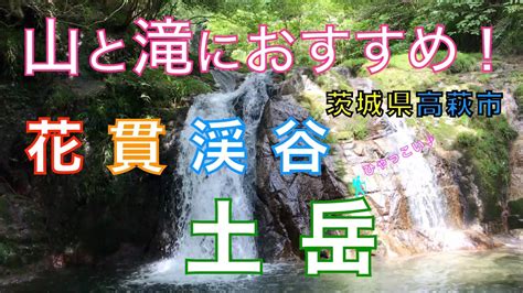 土岳 花貫渓谷 不動滝乙女滝 茨城県高萩市 気軽に行ける山と滝 大自然を満喫山滝と音楽 mし音 YouTube