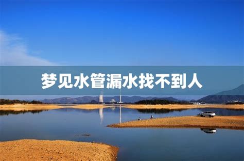 梦见水管漏水找不到人 命理解梦