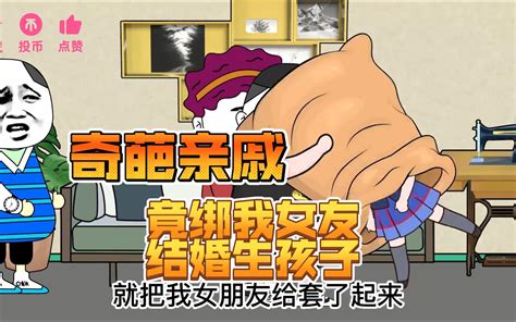 奇葩亲戚看上我漂亮女友竟想借来生孩子（完整版） 豌豆米 豌豆米 哔哩哔哩视频
