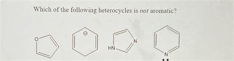 Which Of The Following Heterocycles Is Not Aromatic