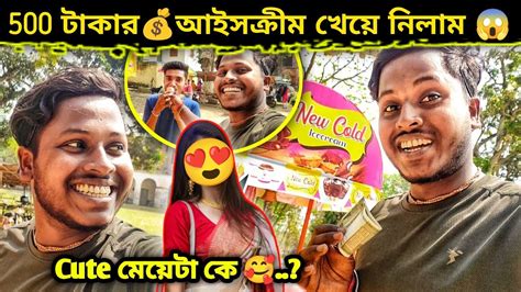 মেয়েটা কে 😍 500 টাকার💰 আইসক্রীম খেয়ে নিলাম 😱 Youtube