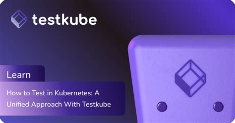 How To Test In Kubernetes A Unified Approach With Testkube By