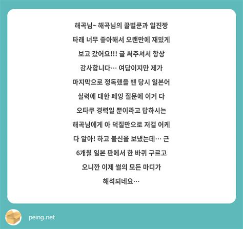 해곡님~ 해곡님의 꿀벌쿤과 일진짱 타래 너무 좋아해서 오랜만에 재밌게 보고 갔어요 글 써주셔서 Peing 질문함