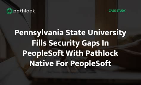The Pennsylvania State University Fills Security Gaps With Pathlock Native For Peoplesoft Pathlock