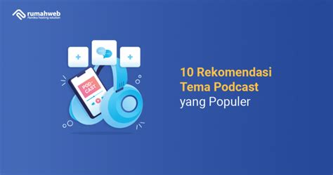 10 Rekomendasi Tema Podcast Yang Menarik Rumahweb