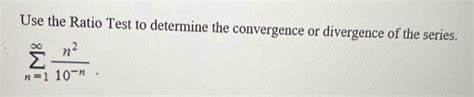 Use The Ratio Test To Determine The Convergence Or Divergence Of The