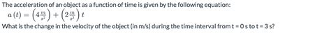 Solved The Acceleration Of An Object As A Function Of Time Chegg
