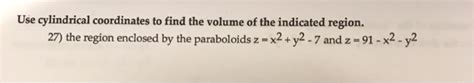 Solved Use Cylindrical Coordinates To Find The Volume Of The Chegg