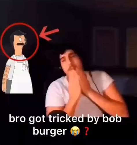 Bro Got Tricked Py Bob Burger Ifunny