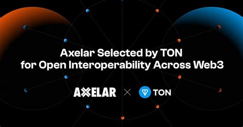 axelar selected by ton for open interoperability across web3 axelar blog
