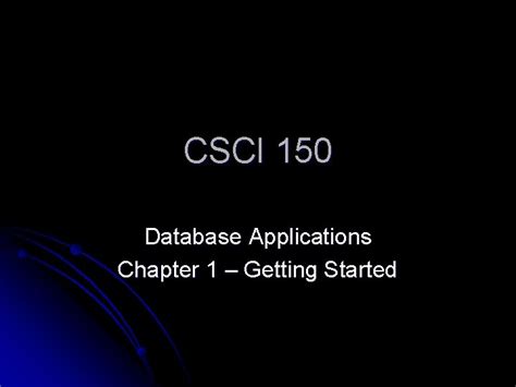 CSCI 150 Database Applications Chapter 1 Getting Started