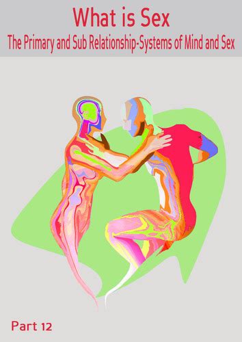 What Is Sex The Primary And Sub Relationship Systems Of Mind And Sex