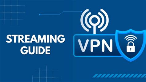 Vpn Streaming Guide Say Goodbye To Geo Restrictions