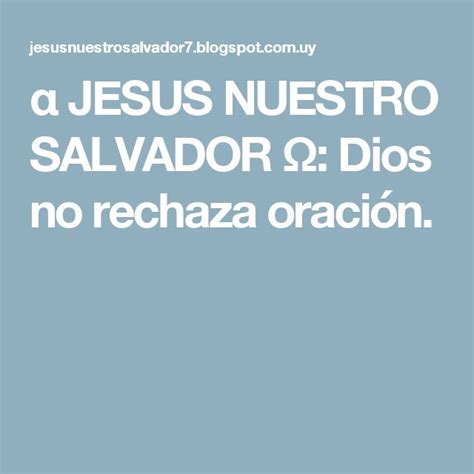 α JESUS NUESTRO SALVADOR Ω Dios no rechaza oración