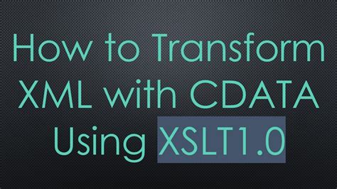 How To Transform Xml With Cdata Using Xslt1 0 Youtube