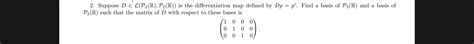Solved 2. Suppose D∈L(P3(R),P2(R)) is the differentiation | Chegg.com